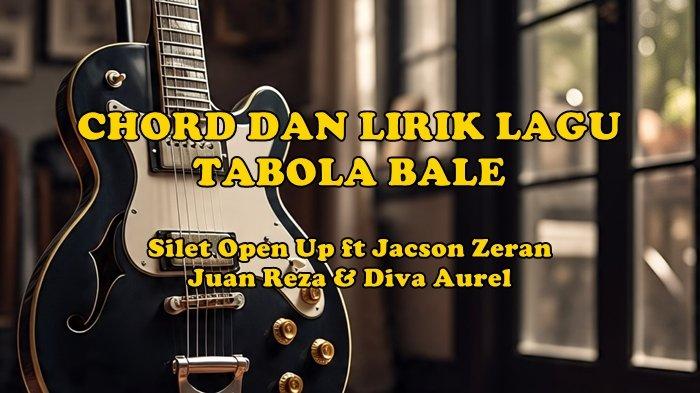 Chord dan Lirik Tabola Bale - Silet Open Up ft Jacson Zeran, Juan Reza & Diva Aurel ...