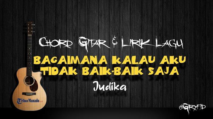 Chord Gitar dan Lirik Lagu Bagaimana Kalau Aku Tidak Baik-baik Saja - Judika - Tribunmanado.co.id