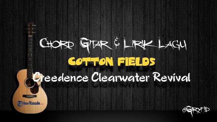 Chord Gitar dan Lirik Lagu Cotton Fields - Creedence Clearwater Revival ...