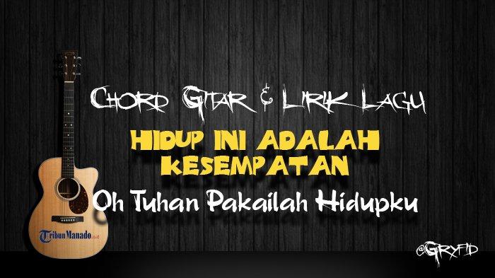 Chord Gitar Lagu Rohani Hidup Ini adalah Kesempatan, Oh Tuhan Pakailah ...