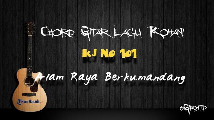 Chord Gitar Lagu Rohani KJ 101 - Alam Raya Berkumandang - Tribunmanado ...