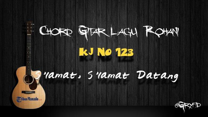 Chord Gitar Lagu Rohani KJ 123 - S'lamat, S'lamat Datang - Tribunmanado ...