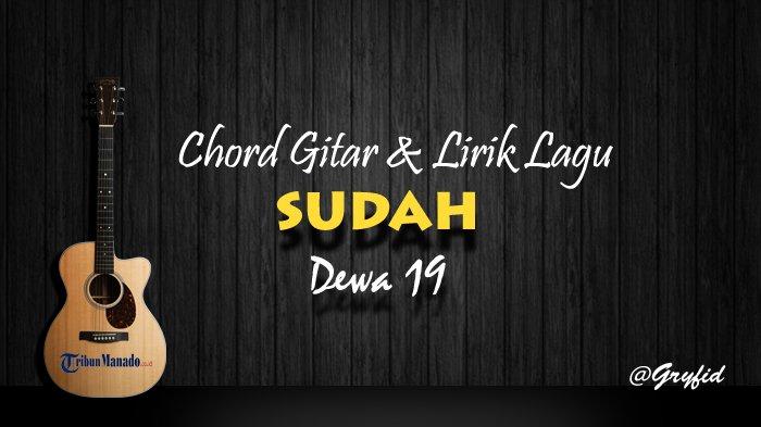 Chord Gitar Sudah - Dewa 19 - Tribunmanado.co.id