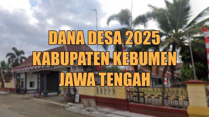 Daftar 100 Desa Penerima Dana Desa 2025 Terbanyak di Kabupaten Kebumen Jawa Tengah ...