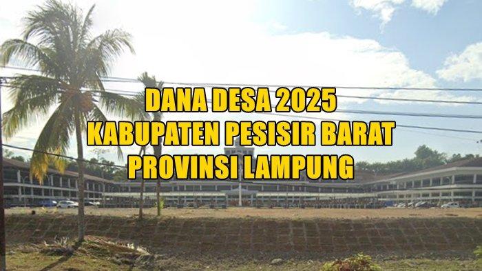 Daftar Lengkap Dana Desa 2025 di Kabupaten Pesisir Barat Provinsi Lampung - Tribunmanado.co.id