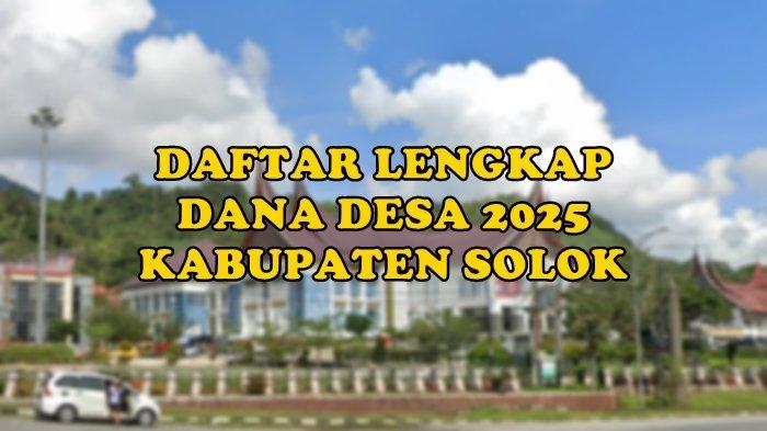 Daftar Lengkap Dana Desa 2025 di Kabupaten Solok Sumatera Barat - Tribunmanado.co.id