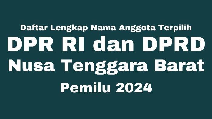 Daftar Lengkap Nama-nama DPR RI dan DPRD Nusa Tenggara Barat yang Terpilih di Pemilu 2024 ...
