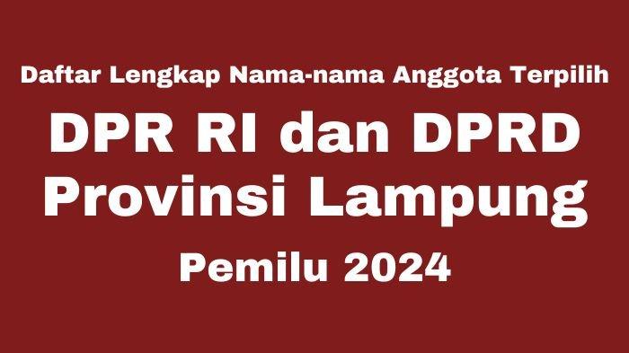 Daftar Lengkap Nama-nama Anggota DPR RI dan DPRD Provinsi Lampung yang Terpilih di Pemilu 2024 ...