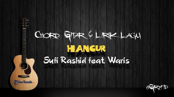 Chord Gitar dan Lirik Lagu Hancur - Sufi Rashid feat. Waris ...