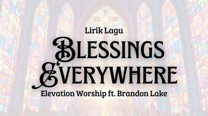 Lirik Lagu Blessings Everywhere - Elevation Worship ft. Brandon Lake ...