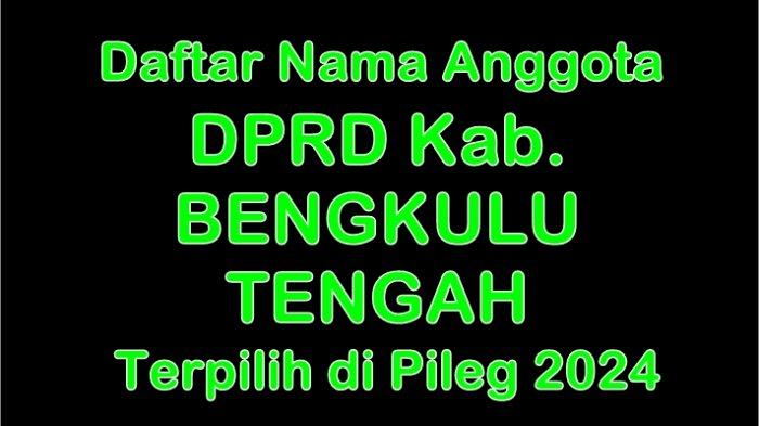 Daftar Nama-nama Anggota DPRD Kabupaten Bengkulu Tengah Terpilih di Pileg 2024 - Tribunmanado.co.id