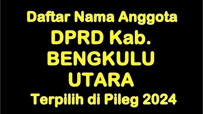 Daftar Nama-nama Anggota DPRD Kabupaten Bengkulu Utara Terpilih di Pileg 2024 - Halaman all ...