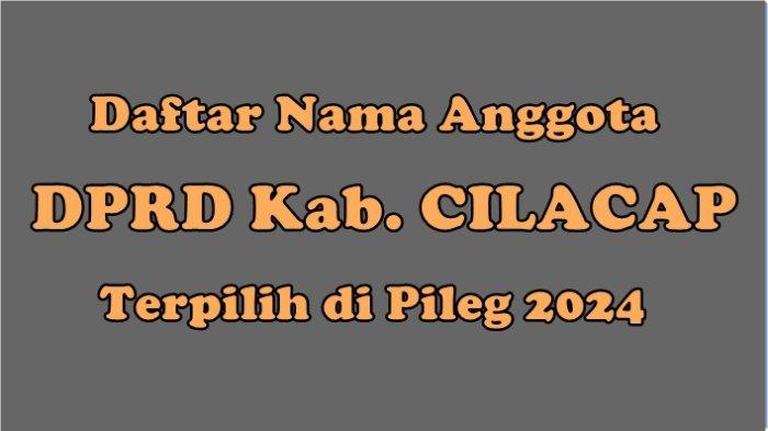 Daftar Nama-nama Anggota DPRD Kabupaten Cilacap Terpilih di Pileg 2024 - Tribunmanado.co.id
