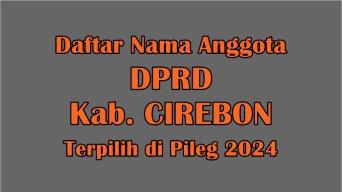 Daftar Nama-nama Anggota DPRD Kabupaten Cirebon Terpilih di Pileg 2024 - Tribunmanado.co.id