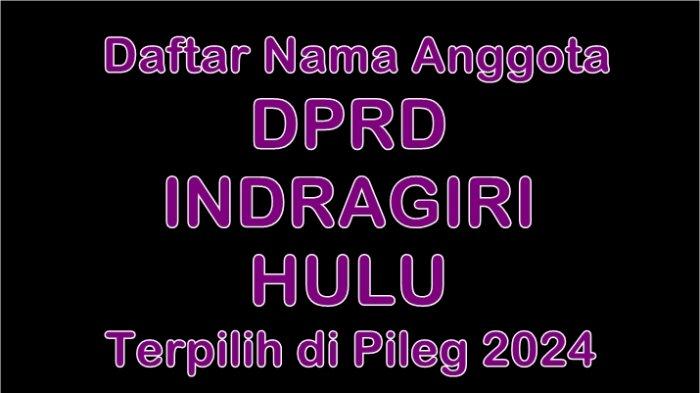Daftar Nama-nama Anggota DPRD Kabupaten Indragiri Hulu Terpilih di Pileg 2024 - Tribunmanado.co.id