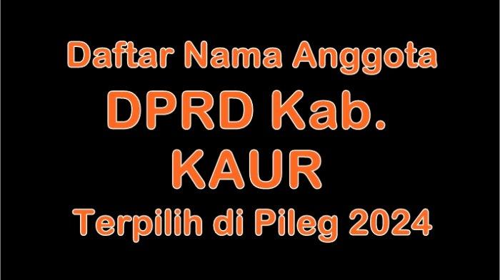Daftar Nama-nama Anggota DPRD Kabupaten Kaur Terpilih di Pileg 2024 - Tribunmanado.co.id