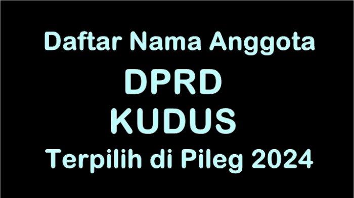 Daftar Nama-nama Anggota DPRD Kabupaten Kudus Terpilih di Pileg 2024 - Tribunmanado.co.id