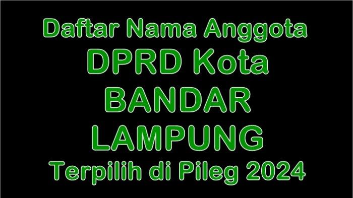 Daftar Nama-nama Anggota DPRD Kota Bandar Lampung Terpilih di Pileg 2024 - Tribunmanado.co.id