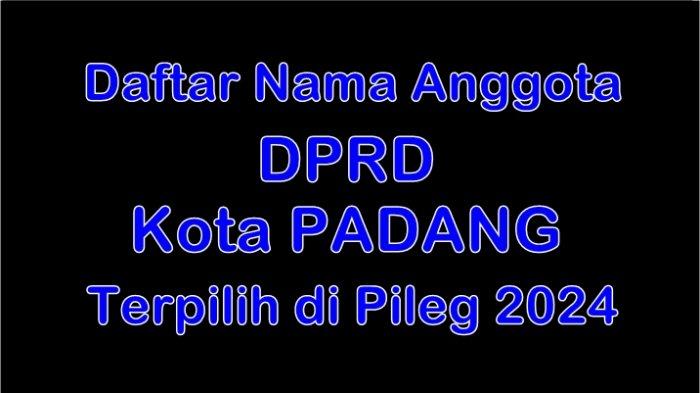 Daftar Nama-nama Anggota DPRD Kota Padang Terpilih di Pileg 2024 - Tribunmanado.co.id