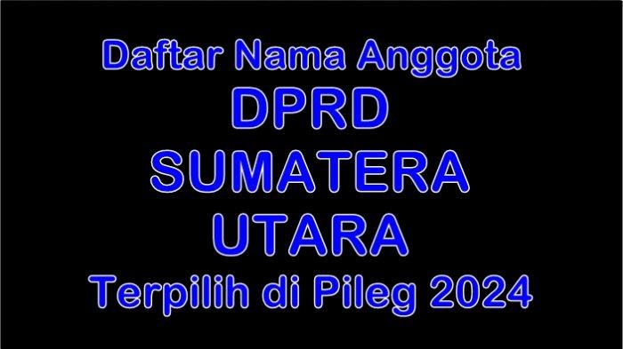 Daftar Nama-nama Anggota DPRD Sumatera Utara Terpilih di Pileg 2024 - Tribunmanado.co.id