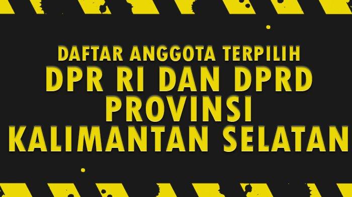 Daftar Nama-nama Anggota DPR RI dan DPRD Provinsi Kalimantan Selatan yang Terpilih - Halaman all ...
