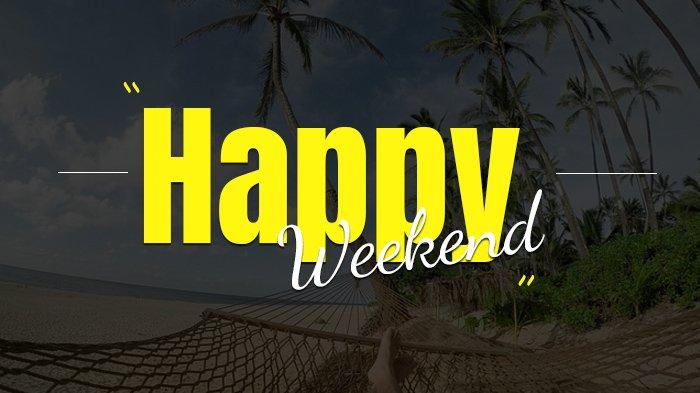 17 Kata-kata Ucapan Sambut Weekend, Cocok buat Update Status Media ...