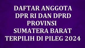 Daftar Lengkap Nama-nama Anggota DPR RI dan DPRD Provinsi Sumatera Barat Terpilih di Pileg 2024 ...