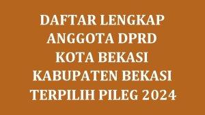 Daftar Nama Lengkap Anggota DPRD Kota Bekasi dan Kabupaten Bekasi Terpilih di Pileg 2024 ...