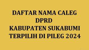 Daftar Lengkap Nama-nama Anggota DPRD Kabupaten Sukabumi Jawa Barat Terpilih di Pileg 2024 ...