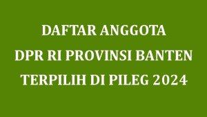 Daftar Lengkap Nama-nama Anggota DPR RI Provinsi Banten yang Terpilih 2024 - Tribunmanado.co.id