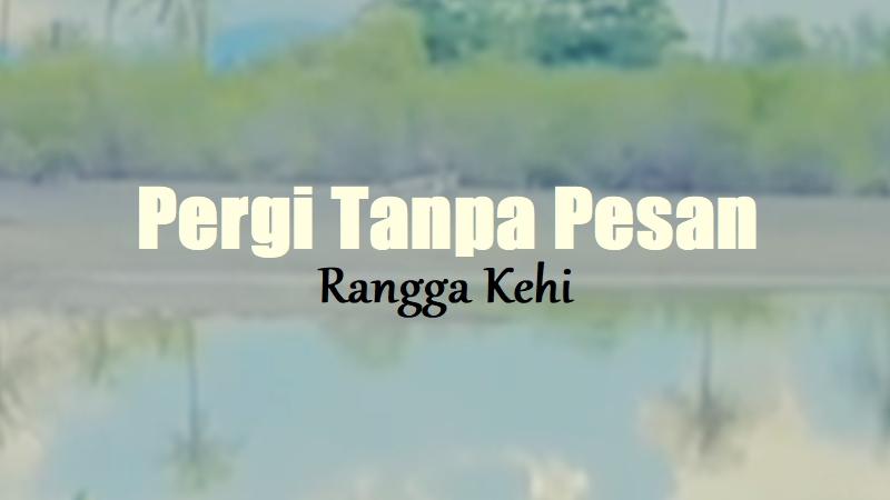Lirik Lagu Pergi Tanpa Pesan - Rangga Kehi, Kau Telah Pergi Tanpa ...