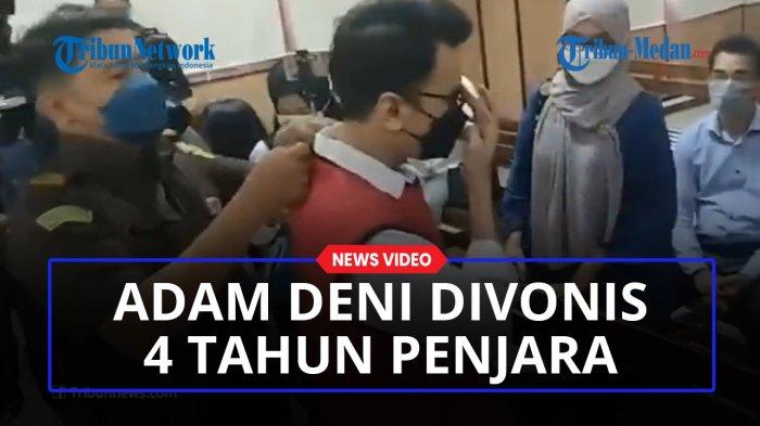 ADAM DENI Divonis 4 Tahun Penjara dan Denda Rp 1 M, Terbukti Langgar UU ...