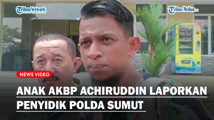 Merasa Tak Adil, Anak AKBP Achiruddin Laporkan Penyidik Polda Sumut ke ...