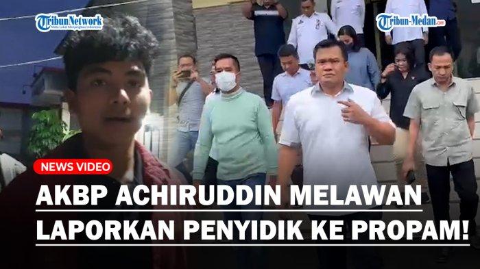Anak AKBP Achiruddin Melawan dan Laporkan Penyidik Polda Sumut ke ...