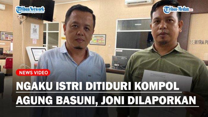 Awalnya Ngaku Istri Ditiduri Kompol Agung Basuni, Kini Joni Dilaporkan ...