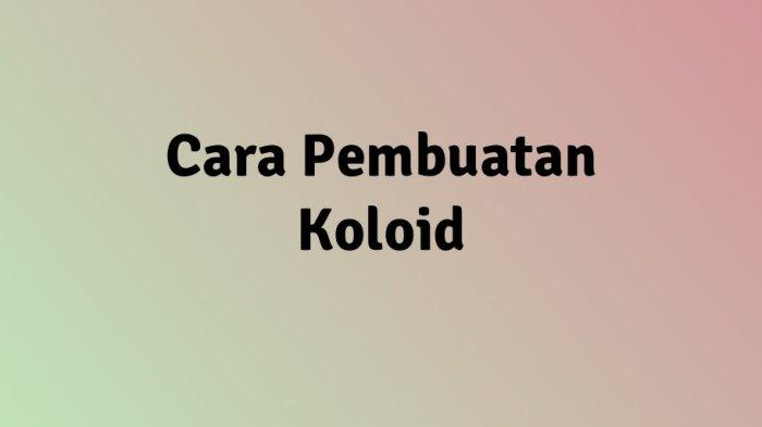 Cara Pembuatan Koloid, Materi Belajar Kimia Kelas 11 - Tribun-medan.com