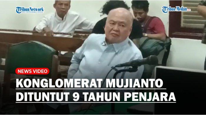 Konglomerat Mujianto Korupsi Rp 39,5 Miliar, Dituntut JPU 9 Tahun Penjara - Tribun-medan.com