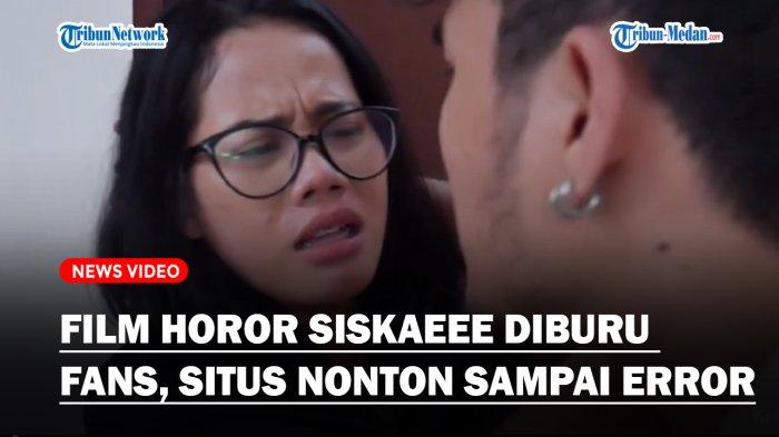 Film Horor Dibintangi Siskaeee Diburu Fans, Situs Nonton Sampai Error, Rela Bayar Ratusan Ribu ...
