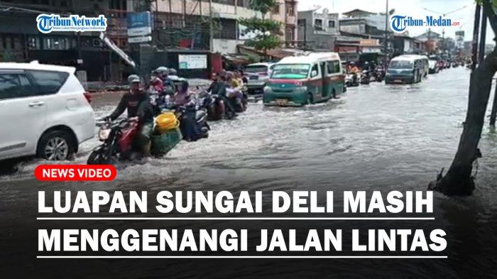 Banjir di Hari ke Dua, Sungai Deli Masih Meluap Hingga Banjiri Jalan Yos Sudarso - Tribun-medan.com