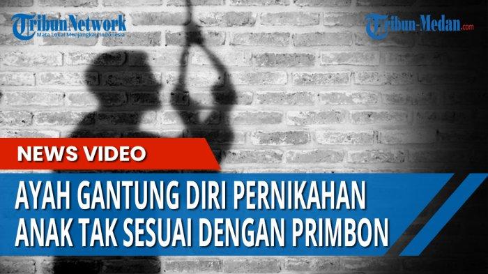 Seorang Ayah Gantung Diri, Hanya Karena Pernikahan Anak Tak Sesuai Primbon - Tribun-medan.com