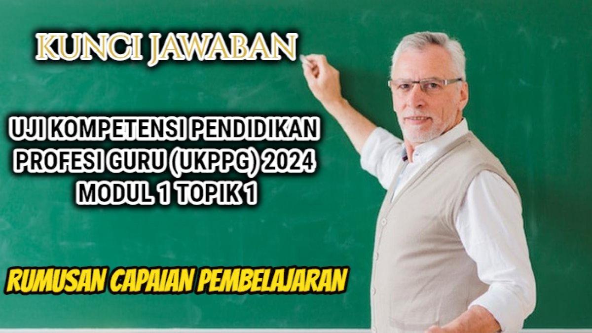 10 Kunci Jawaban Soal UKPPG 2024 Modul 1 Topik 1, Rumusan Capaian Pembelajaran: Disertai ...