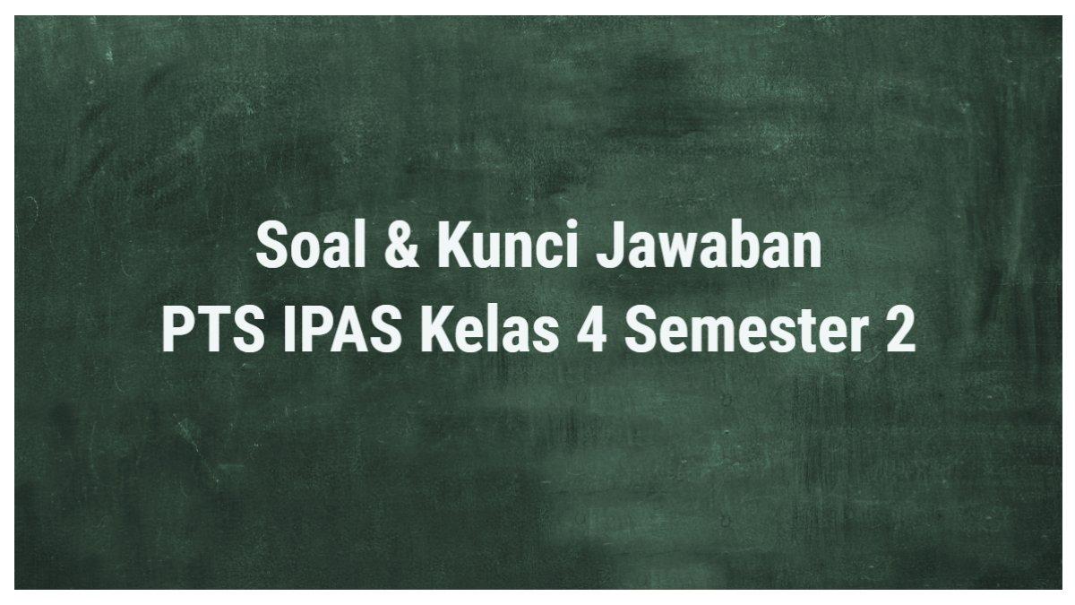 Soal & Kunci Jawaban PTS IPAS Kelas 4 Semester 2: 30 Soal Pilihan Ganda dan Isian ...