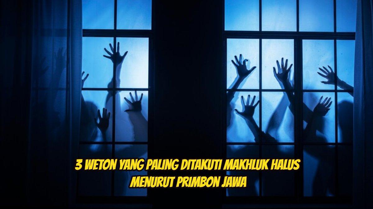 3 Weton yang Paling Ditakuti Makhluk Halus Menurut Primbon Jawa ...