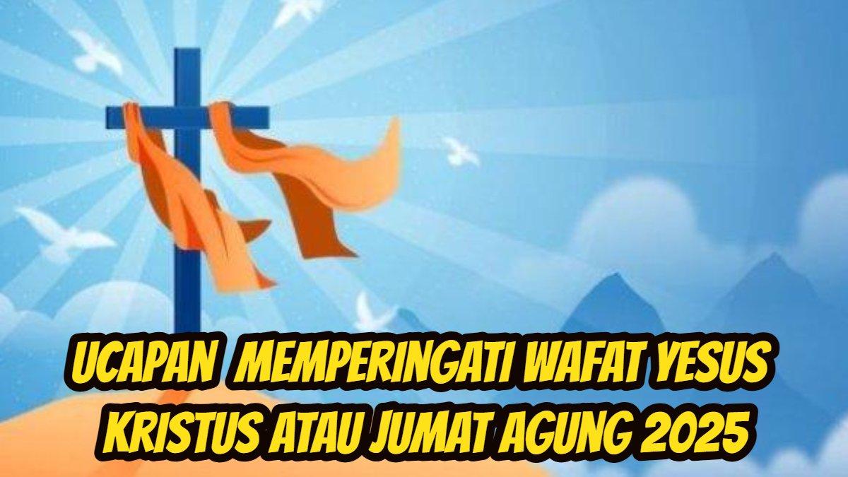 35+ Ucapan Selamat Memperingati Wafat Yesus Kristus atau Jumat Agung 2025, Bisa Dikirim ke Bos ...