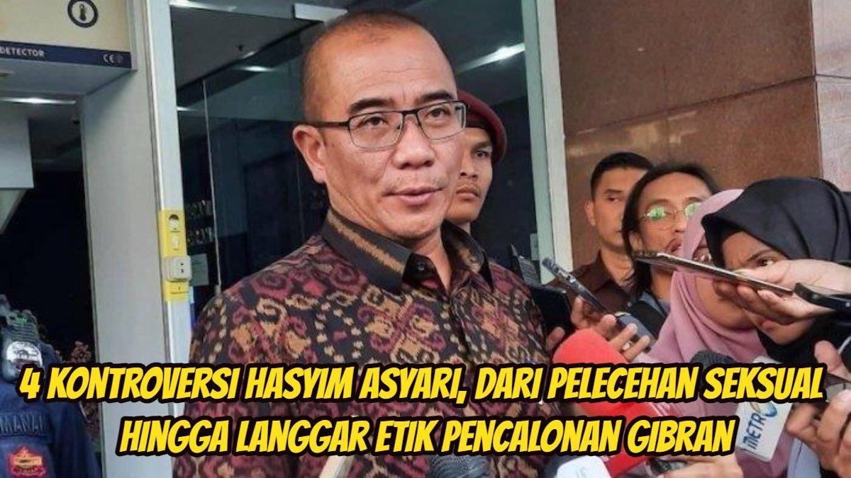 4 Kontroversi Hasyim Asyari, Pelecehan Seksual hingga Langgar Etik Pencalonan Gibran ...