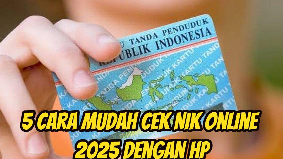 5 Cara Mudah Cek NIK Online 2025 dengan HP, Nomor Induk Kependudukan ...