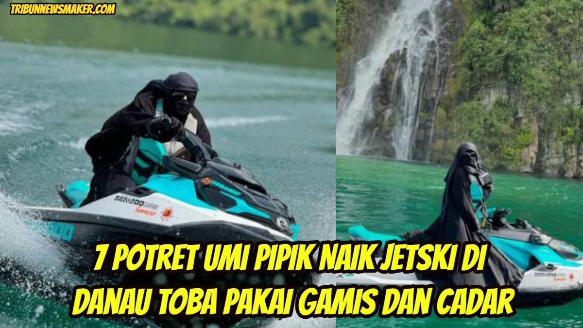 7 Potret Umi Pipik Naik Jetski di Danau Toba Pakai Gamis dan Cadar, Abidzar Al Ghifari Syok ...