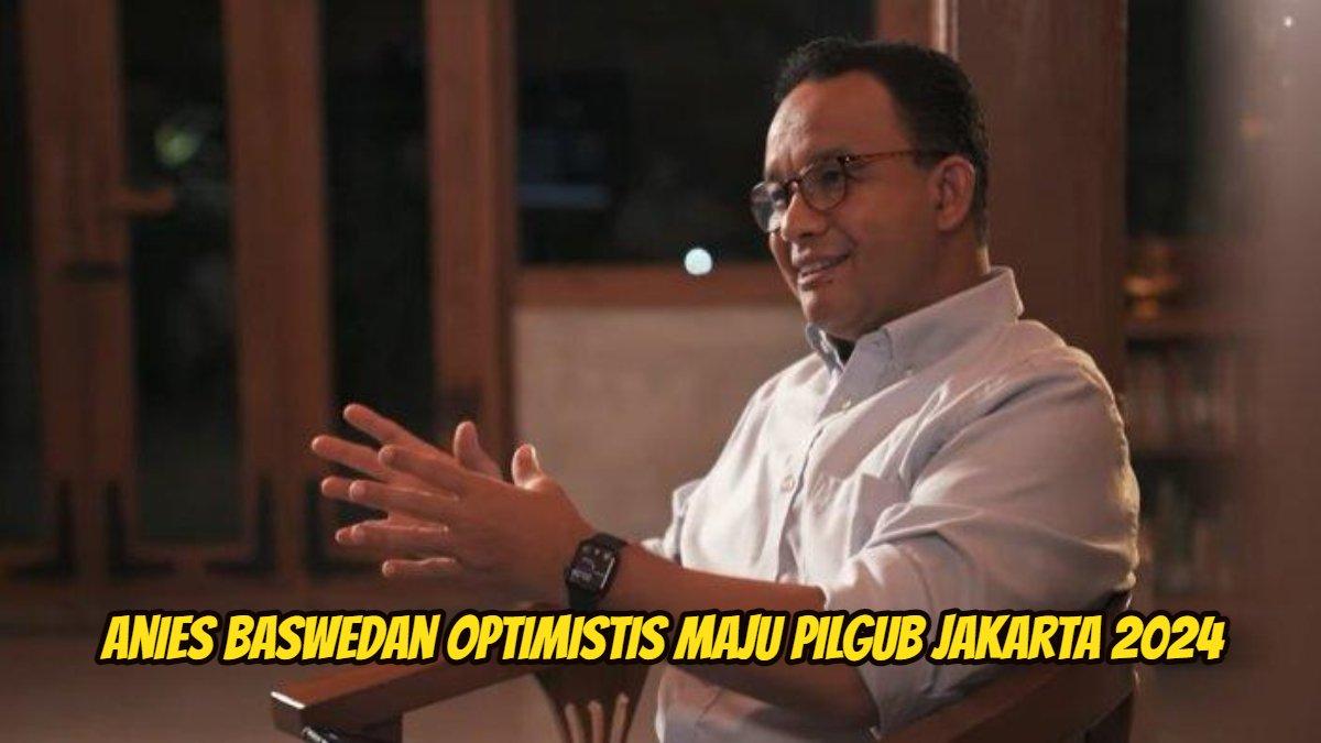 Anies Baswedan Optimistis Maju Pilgub Jakarta 2024 Meski Ditinggal PKS dan Nasdem, Siapa Mau ...