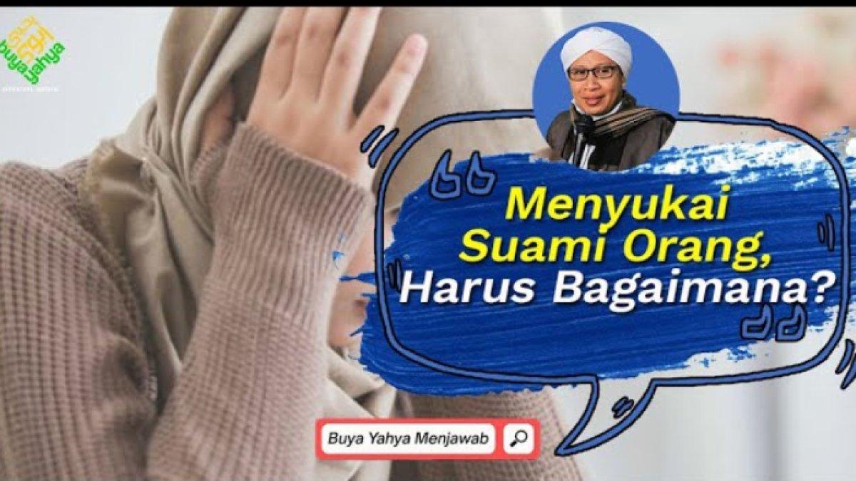 Hukum Wanita Menyukai Suami Orang Lain, Apakah Boleh? Buya Yahya Jelaskan Dalam Pandangan Islam ...