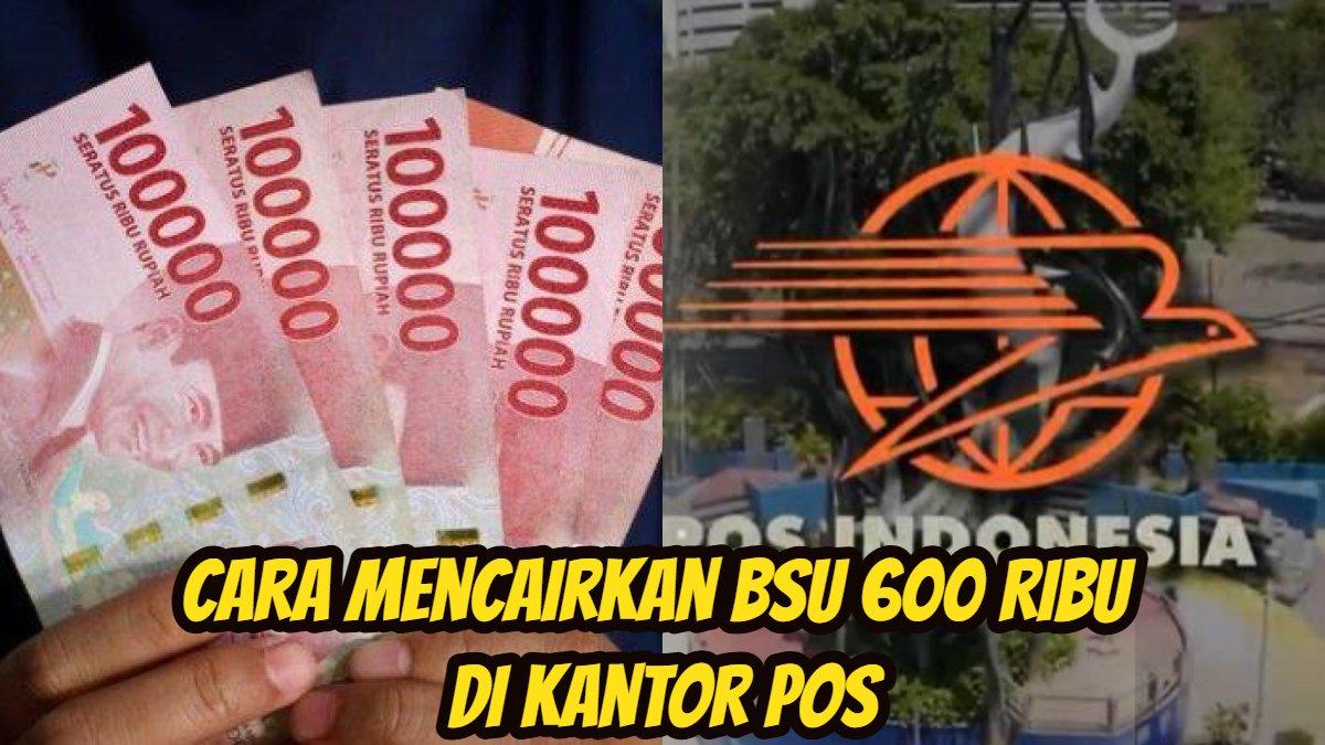 Cara Mencairkan BSU 600 Ribu di Kantor Pos Secara Tunai, Ini Syarat Lengkap & Dokumen yang ...